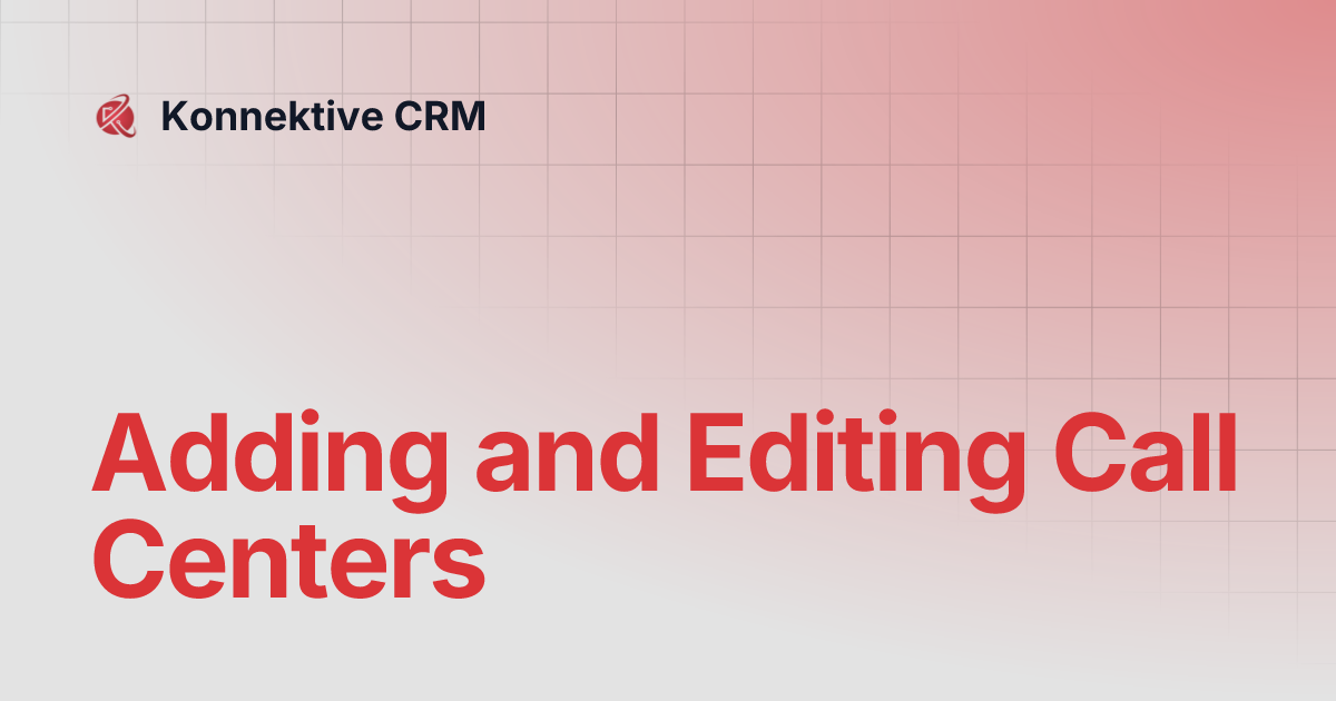 Adding and Editing Call Centers | Konnektive CRM