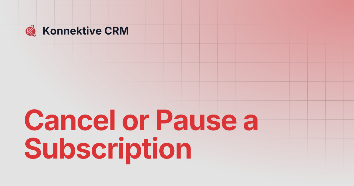 Cancel or Pause a Subscription | Konnektive CRM