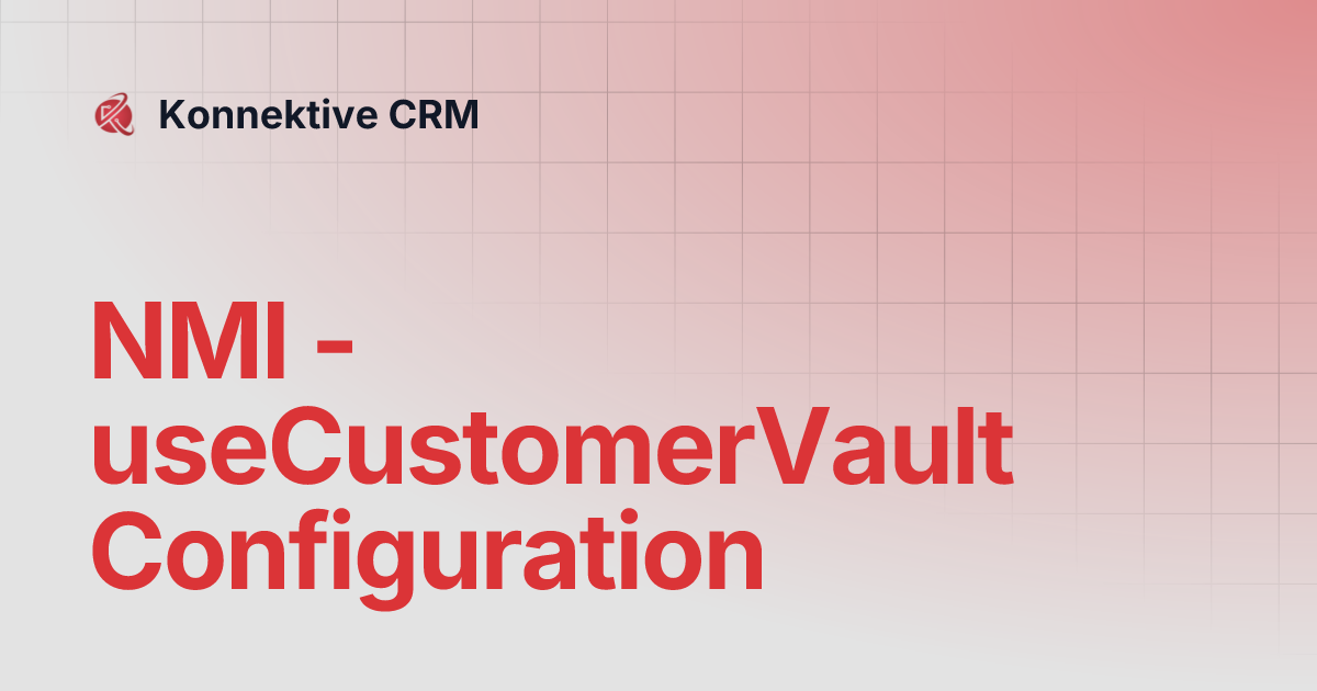 NMI - useCustomerVault Configuration | Konnektive CRM