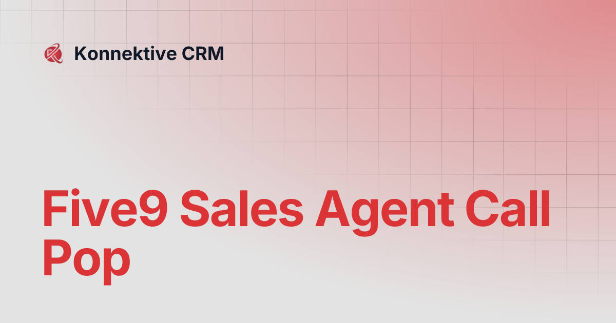 Five9 Sales Agent Call Pop | Konnektive CRM