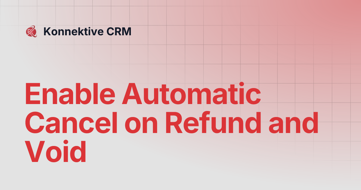 Enable Automatic Cancel on Refund and Void | Konnektive CRM